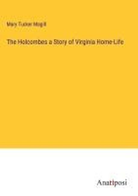 The Holcombes a Story of Virginia Home-Life | Tucker Magill, Mary - 교보문고