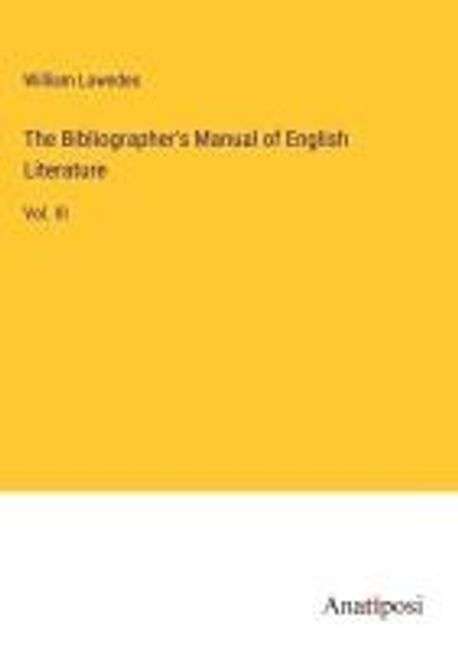 The Bibliographer's Manual of English Literature | Lowndes, William - 교보문고
