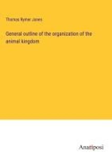 General outline of the organization of the animal kingdom | Jones, Thomas Rymer - 교보문고