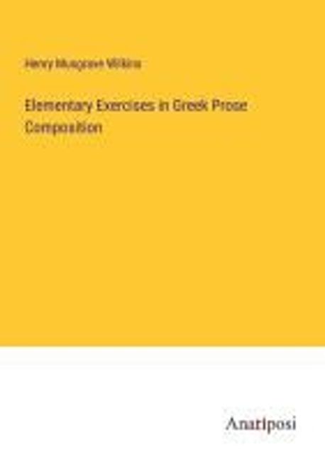 Elementary Exercises in Greek Prose Composition | Wilkins, Henry ...