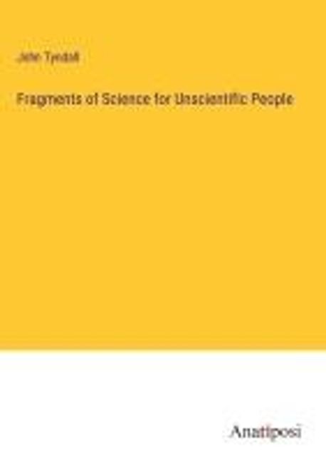 Fragments of Science for Unscientific People | Tyndall, John - 교보문고