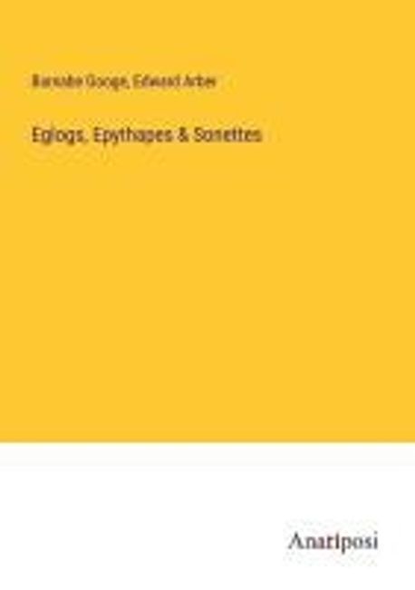 Eglogs, Epythapes & Sonettes | Googe, Barnabe - 교보문고