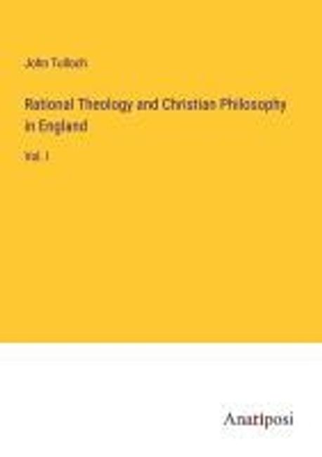Rational Theology and Christian Philosophy in England | Tulloch, John ...