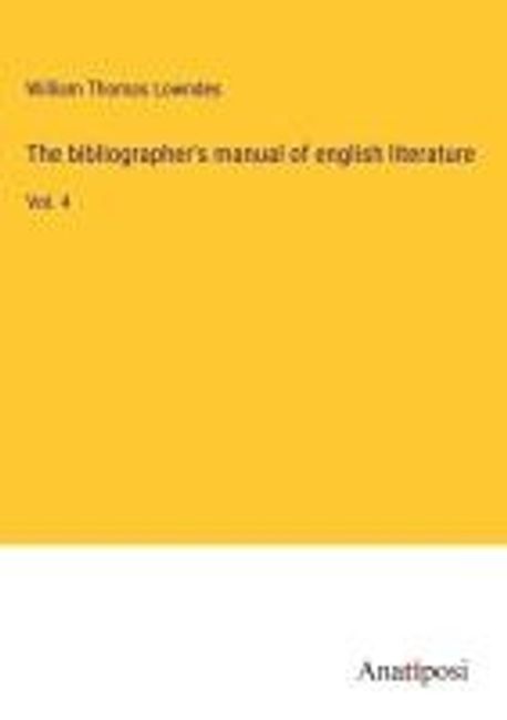 The bibliographer's manual of english literature | Lowndes, William ...