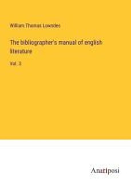 The bibliographer's manual of english literature | Lowndes, William ...