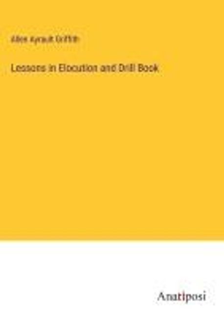 Lessons in Elocution and Drill Book | Griffith, Allen Ayrault - 교보문고