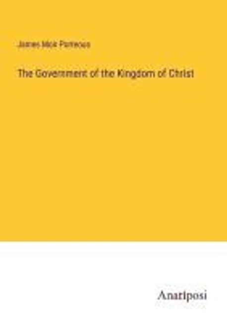 The Government of the Kingdom of Christ | Porteous, James Moir - 교보문고