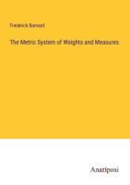 The Metric System of Weights and Measures | Barnard, Frederick - 교보문고