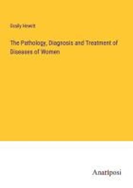 The Pathology, Diagnosis and Treatment of Diseases of Women | Hewitt ...
