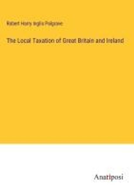 The Local Taxation of Great Britain and Ireland | Palgrave, Robert ...