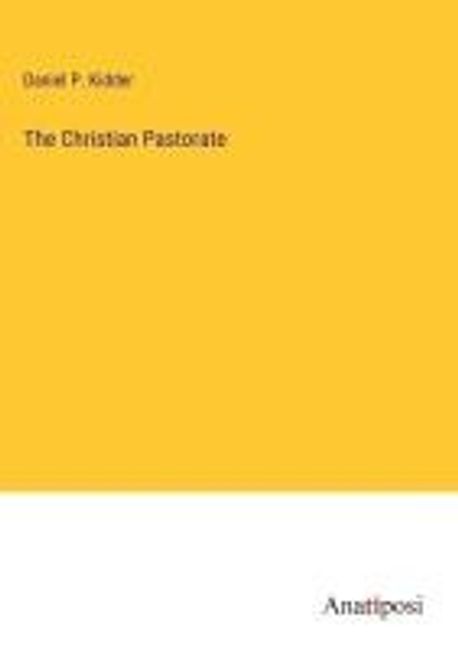 The Christian Pastorate | Kidder, Daniel P. - 교보문고