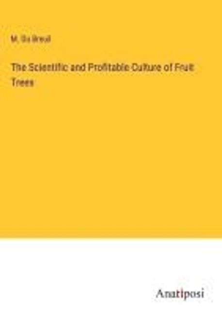 The Scientific and Profitable Culture of Fruit Trees | Du Breuil, M. - 교보문고