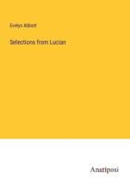 Selections from Lucian | Abbott, Evelyn - 교보문고