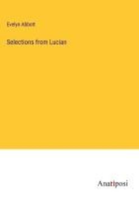 Selections from Lucian | Abbott, Evelyn - 교보문고