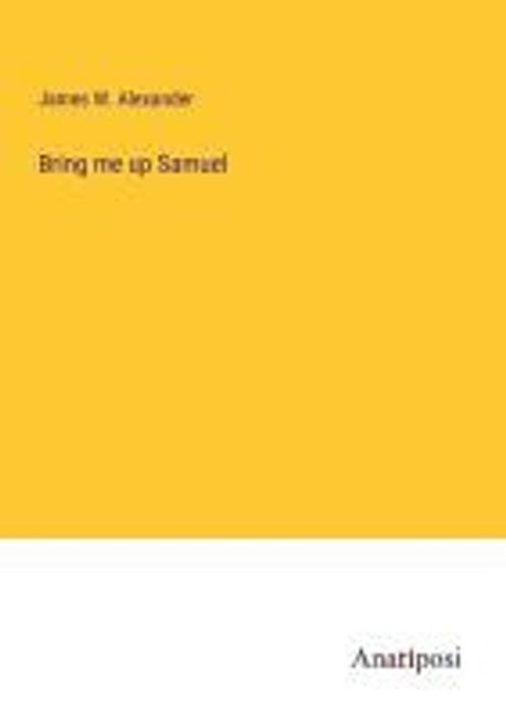 Bring me up Samuel | Alexander, James W. - 교보문고