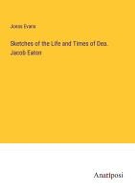 Sketches of the Life and Times of Dea. Jacob Eaton | Evans, Jonas - 교보문고