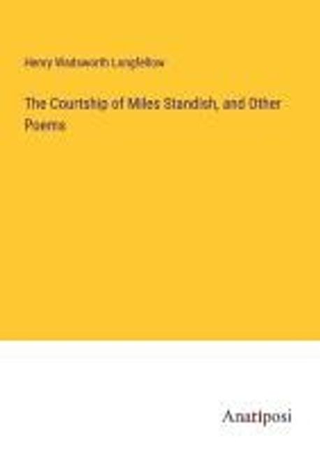 The Courtship of Miles Standish, and Other Poems | Longfellow, Henry ...