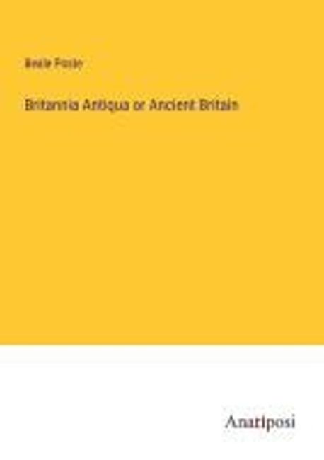 Britannia Antiqua or Ancient Britain | Poste, Beale - 교보문고