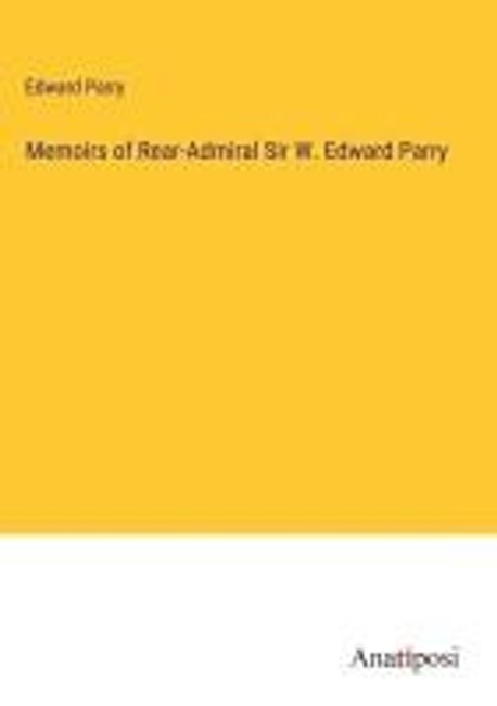 Memoirs of Rear-Admiral Sir W. Edward Parry | Parry, Edward - 교보문고