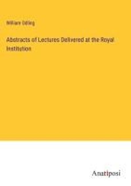 Abstracts of Lectures Delivered at the Royal Institution | Odling ...