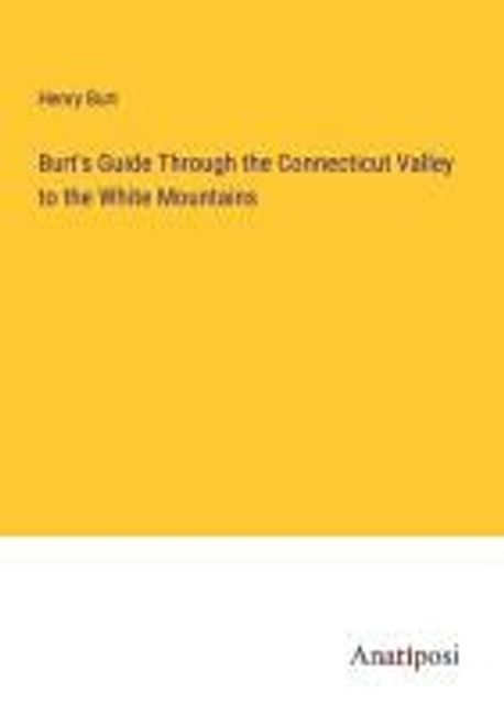 Burt's Guide Through the Connecticut Valley to the White Mountains ...