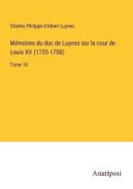Me?moires du duc de Luynes sur la cour de Louis XV (1735-1758) | Luynes ...