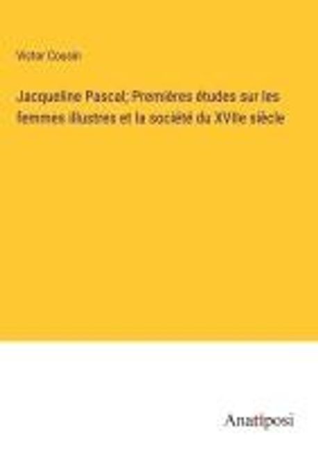 Jacqueline Pascal; Premieres etudes sur les femmes illustres et la ...