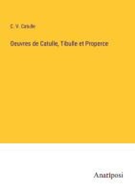 Oeuvres de Catulle, Tibulle et Properce | Catulle, C. V. - 교보문고