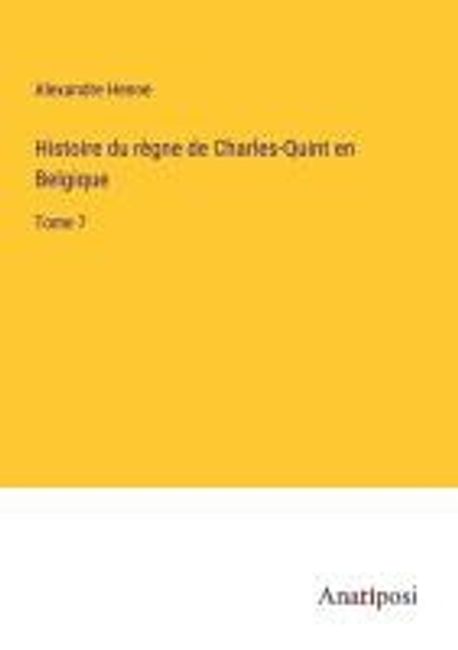 Histoire du regne de Charles-Quint en Belgique | Henne, Alexandre - 교보문고