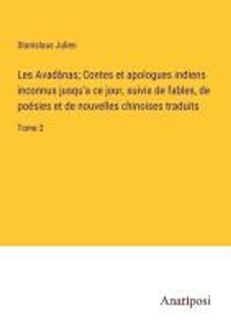 Les Avadanas; Contes et apologues indiens inconnus jusqu'a ce jour ...