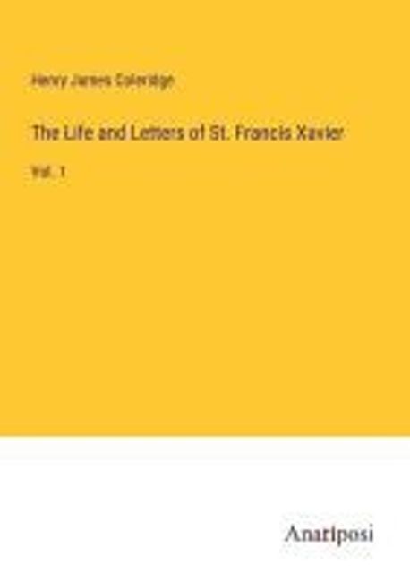 The Life and Letters of St. Francis Xavier | Coleridge, Henry James - 교보문고