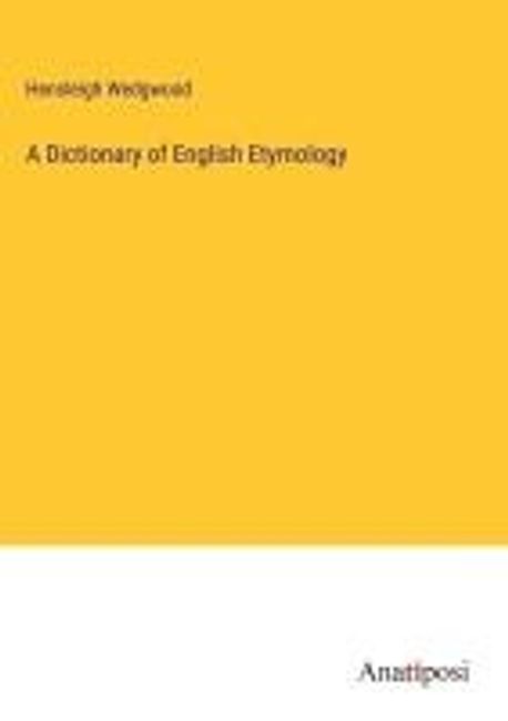 A Dictionary of English Etymology | Wedgwood, Hensleigh - 교보문고