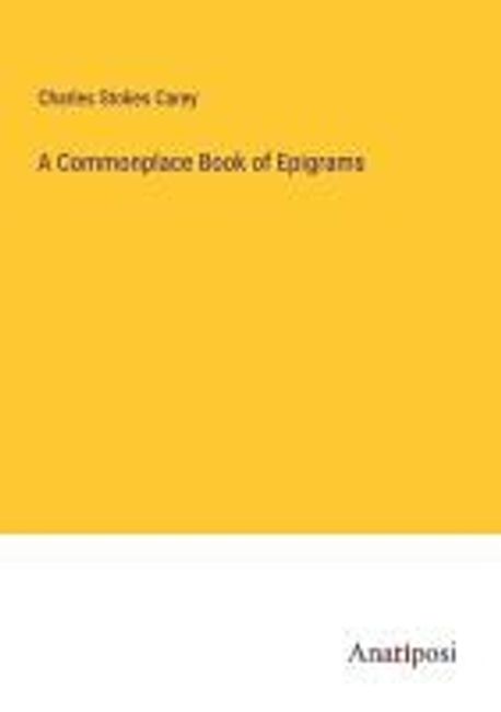 A Commonplace Book of Epigrams | Carey, Charles Stokes - 교보문고