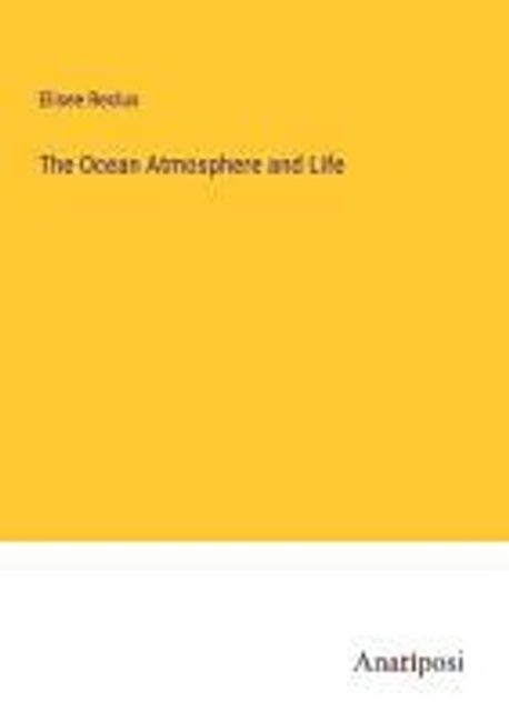 The Ocean Atmosphere and Life | Reclus, Elisee - 교보문고