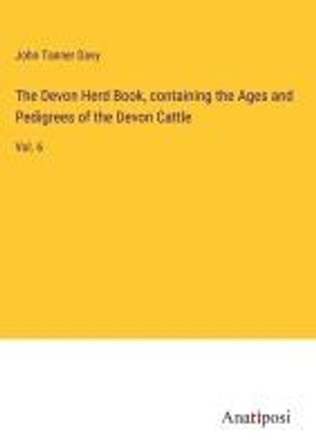The Devon Herd Book, containing the Ages and Pedigrees of the Devon ...