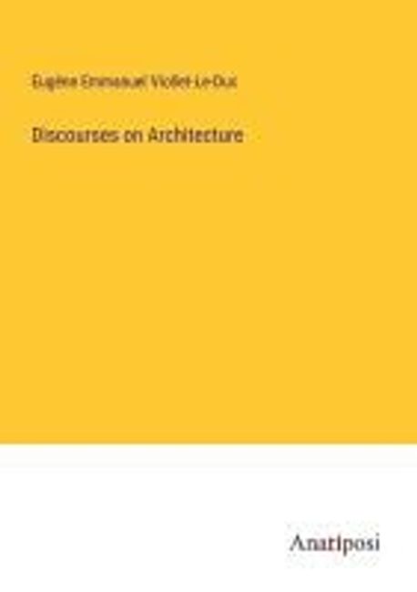 Discourses on Architecture | Viollet-Le-Duc, Eugene Emmanuel - 교보문고
