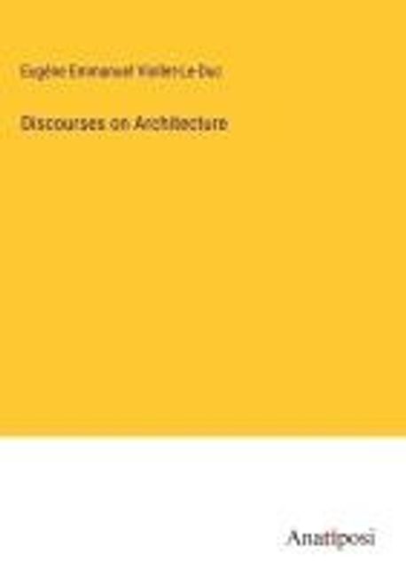 Discourses on Architecture | Viollet-Le-Duc, Eugene Emmanuel - 교보문고