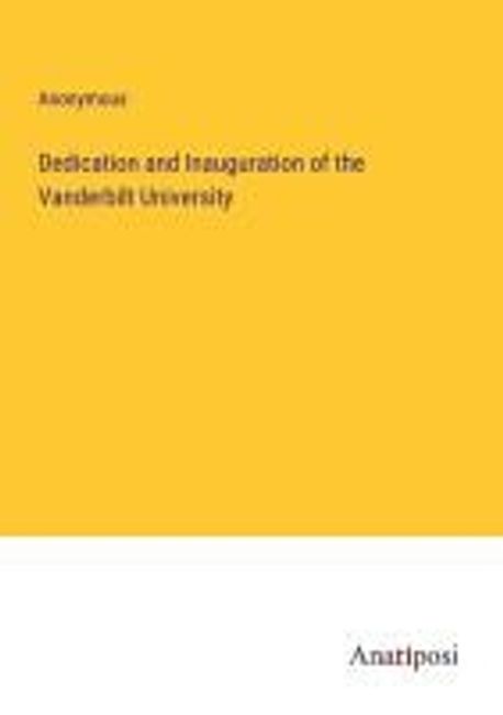 Dedication and Inauguration of the Vanderbilt University | Anonymous - 교보문고