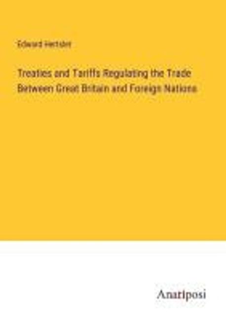 Treaties and Tariffs Regulating the Trade Between Great Britain and ...