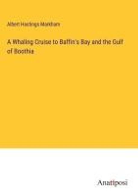 A Whaling Cruise to Baffin's Bay and the Gulf of Boothia | Markham ...