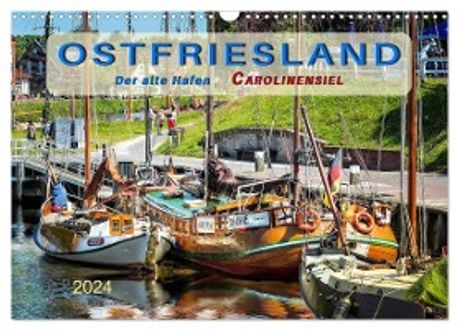 Ostfriesland - der alte Hafen Carolinensiel (Wandkalender 2024 DIN A3 ...