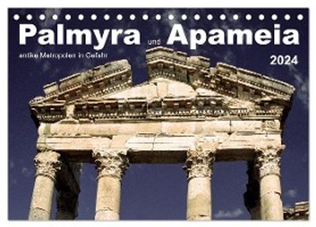 Palmyra und Apameia ? Antike Metropolen in Gefahr (Tischkalender 2024 ...