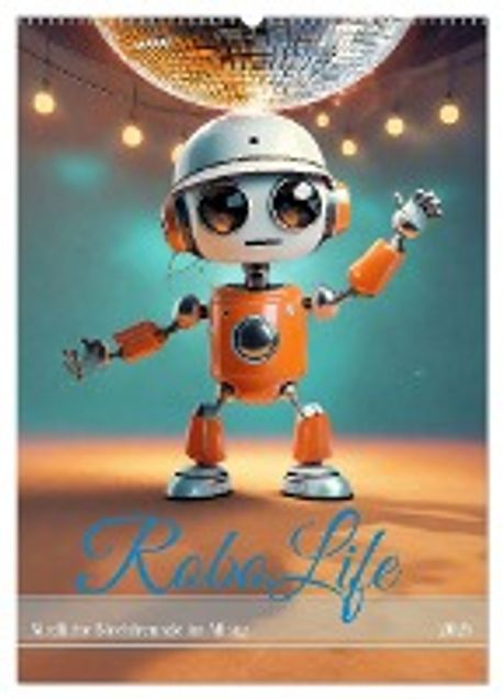 RoboLife - Niedliche Blechfreunde im Alltag (Wandkalender 2025 DIN A2 ...