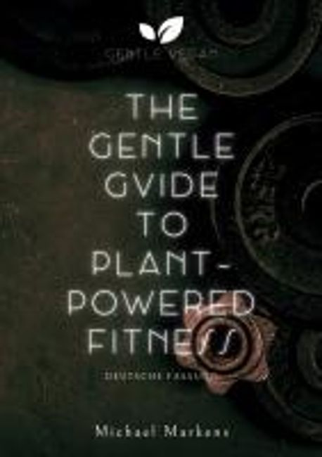 The Gentle Guide to Plant-Powered Fitness | Markens, Michael - 교보문고
