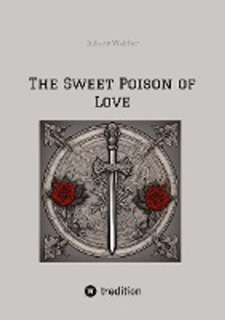The Sweet Poison of Love | Walther, Juliane - 교보문고