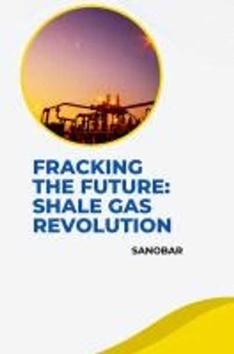 Fracking the Future: Shale Gas Revolution | Sanobar - 교보문고