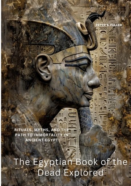 The Egyptian Book of the Dead Explored | Fuller, Peter S. - 교보문고