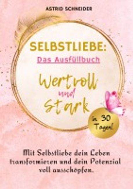 Selbstliebe: Wertvoll und stark in 30 Tagen: Das Ausfuellbuch zur Selbstreflexion. | Schneider ...