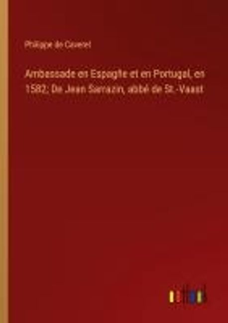 Ambassade en Espagne et en Portugal, en 1582; De Jean Sarrazin, abbe de ...
