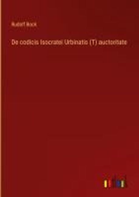 De codicis Isocratei Urbinatis (T) auctoritate | Bock, Rudolf - 교보문고